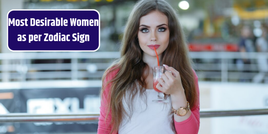 Top 4 Most Desirable Women as per Zodiac Sign