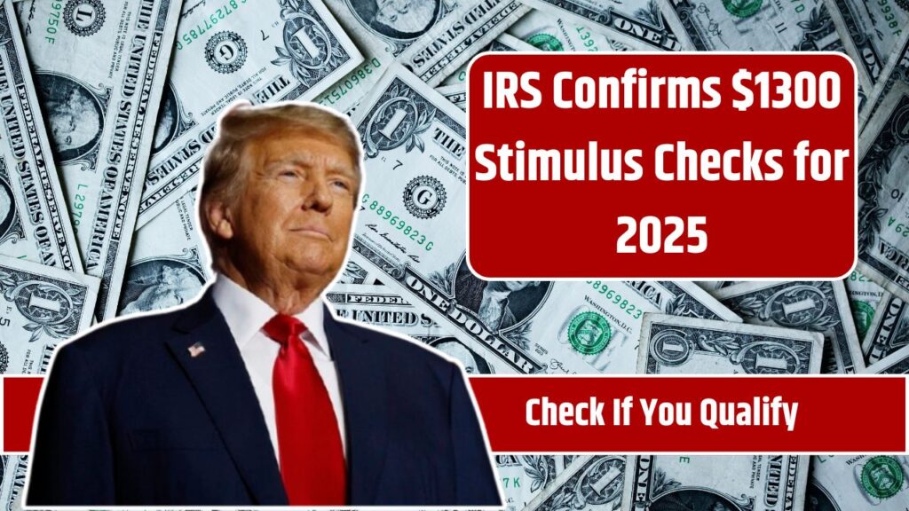 IRS Confirms $1300 Stimulus Checks for 2025 – Check If You Qualify